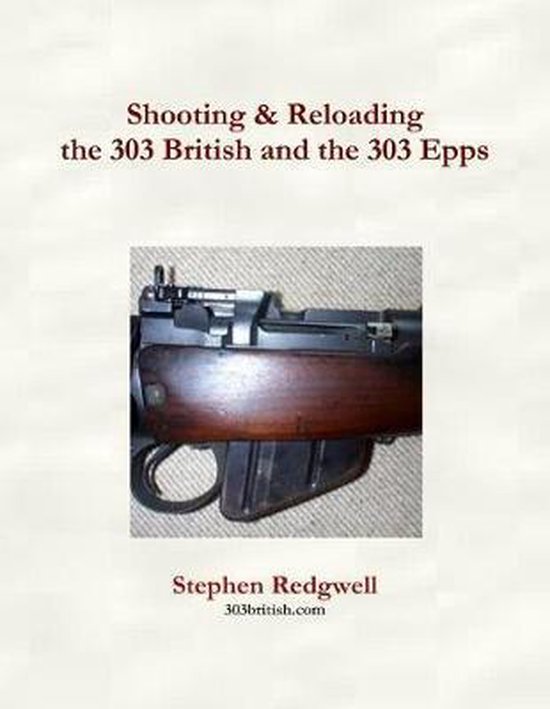 Shooting & Reloading the 303 British and the 303 Epps, Stephen Redgwell ...