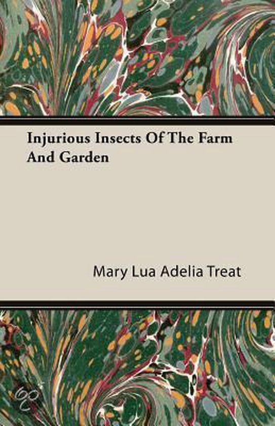 Injurious Insects Of The Farm And Garden, Mary Lua Adelia Treat ...
