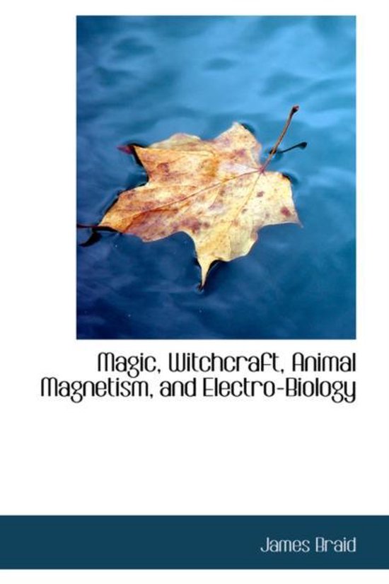 Magic, Witchcraft, Animal Magnetism, and Electro-Biology ...