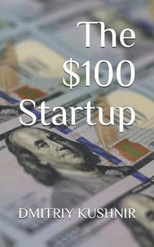 The $100 Startup, Dmitriy Kushnir | 9781794225367 | Boeken | bol.com