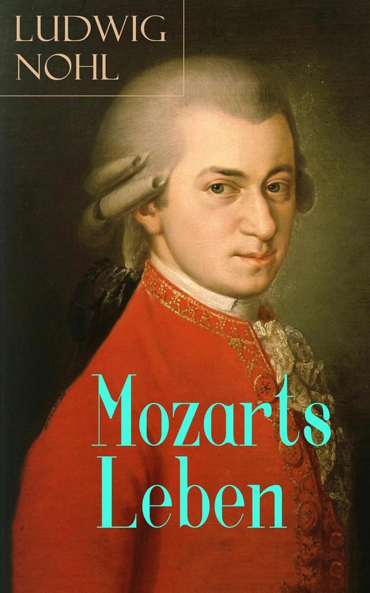 Mozarts Leben - Vollständige Biografie mit Abbildungen (ebook), Ludwig ...