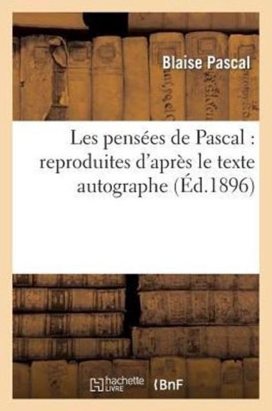 Les Pensees de Pascal: Reproduites d'Apres Le Texte Autographe ...