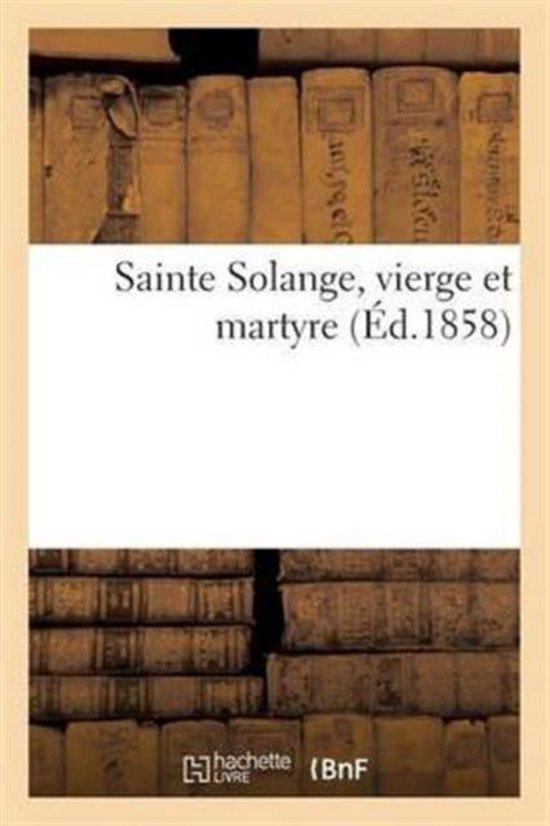 Religion- Sainte Solange, Vierge Et Martyre | 9782012844360 | Sans ...