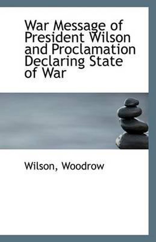 War Message of President Wilson and Proclamation Declaring State of War ...