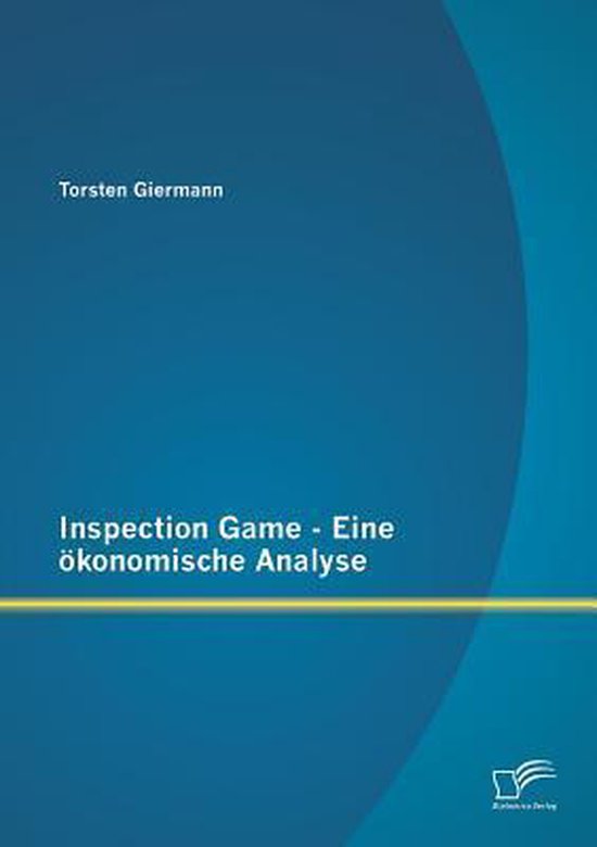 Inspection Game - Eine ökonomische Analyse, Torsten Giermann ...