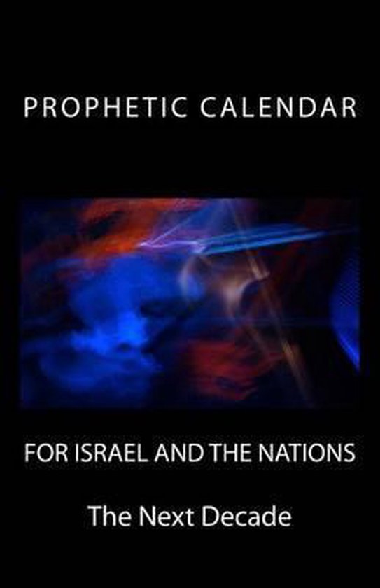 Prophetic Calendar for Israel and the Nations: The Next Decade ...