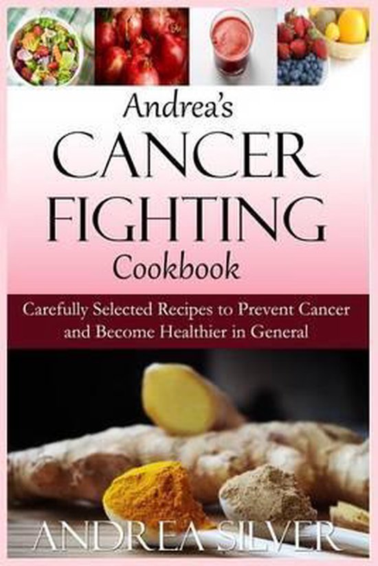 Andrea's Cancer Fighting Cookbook, Andrea Silver | 9781533383624 ...