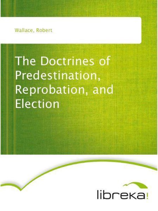 The Doctrines of Predestination, Reprobation, and Election (ebook ...