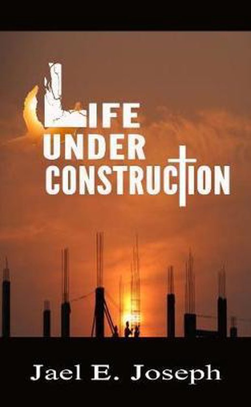 Life Under Construction | 9781365844645 | Jael E. Joseph | Boeken | bol.com