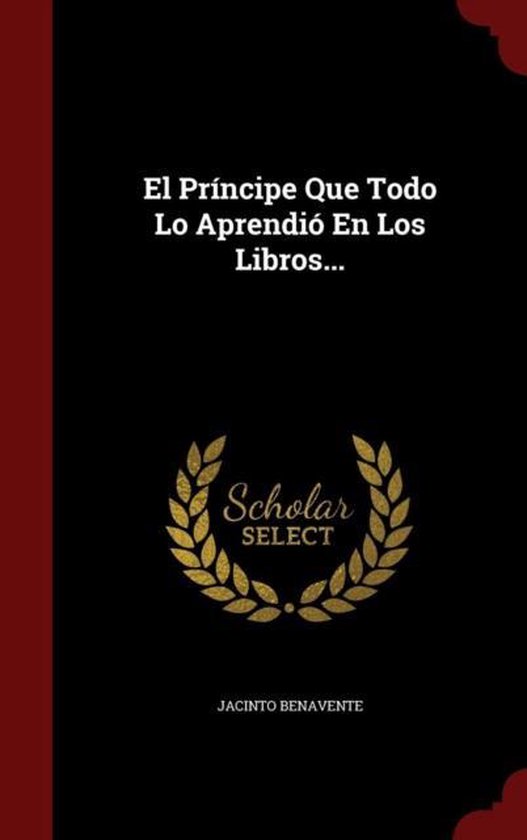 El Principe Que Todo Lo Aprendio En Los Libros..., Jacinto Benavente | 9781359865328 |... | bol.com