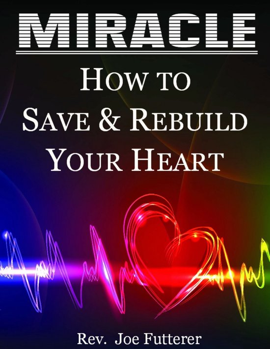 Miracle, How to Save & Rebuild Your Heart (ebook), Rev. Joe Futterer ...
