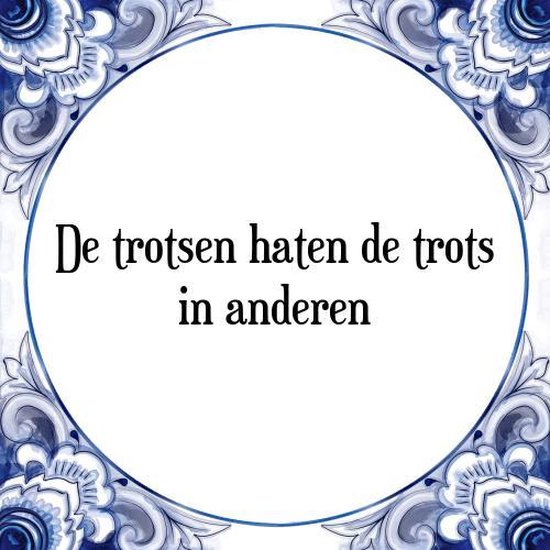 Tegeltje met Spreuk (Tegeltjeswijsheid): De trotsen haten de trots in ...