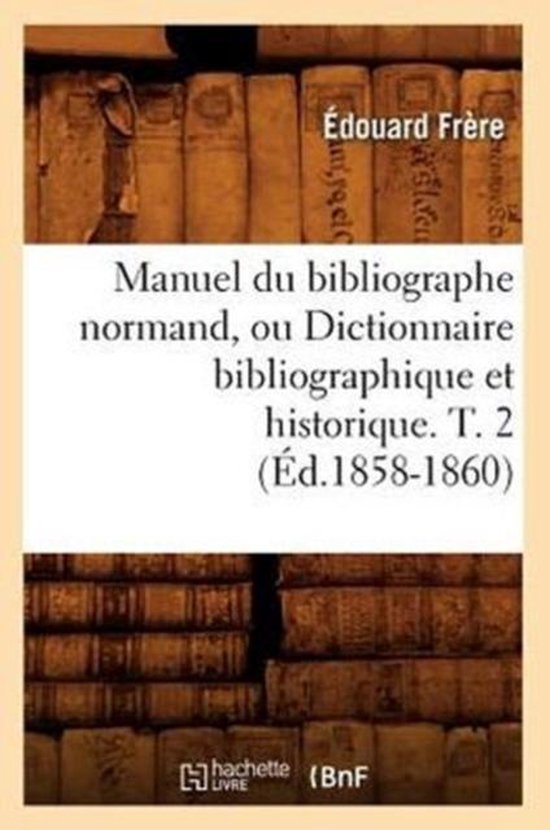 Generalites- Manuel Du Bibliographe Normand, Ou Dictionnaire ...