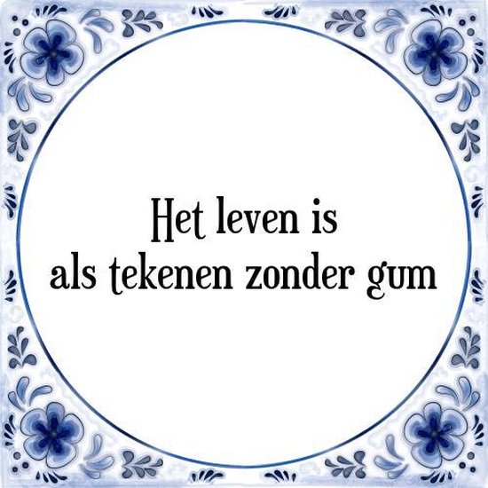 Tegeltje met Spreuk (Tegeltjeswijsheid): Het leven is als tekenen zonder gum + Kado... | bol