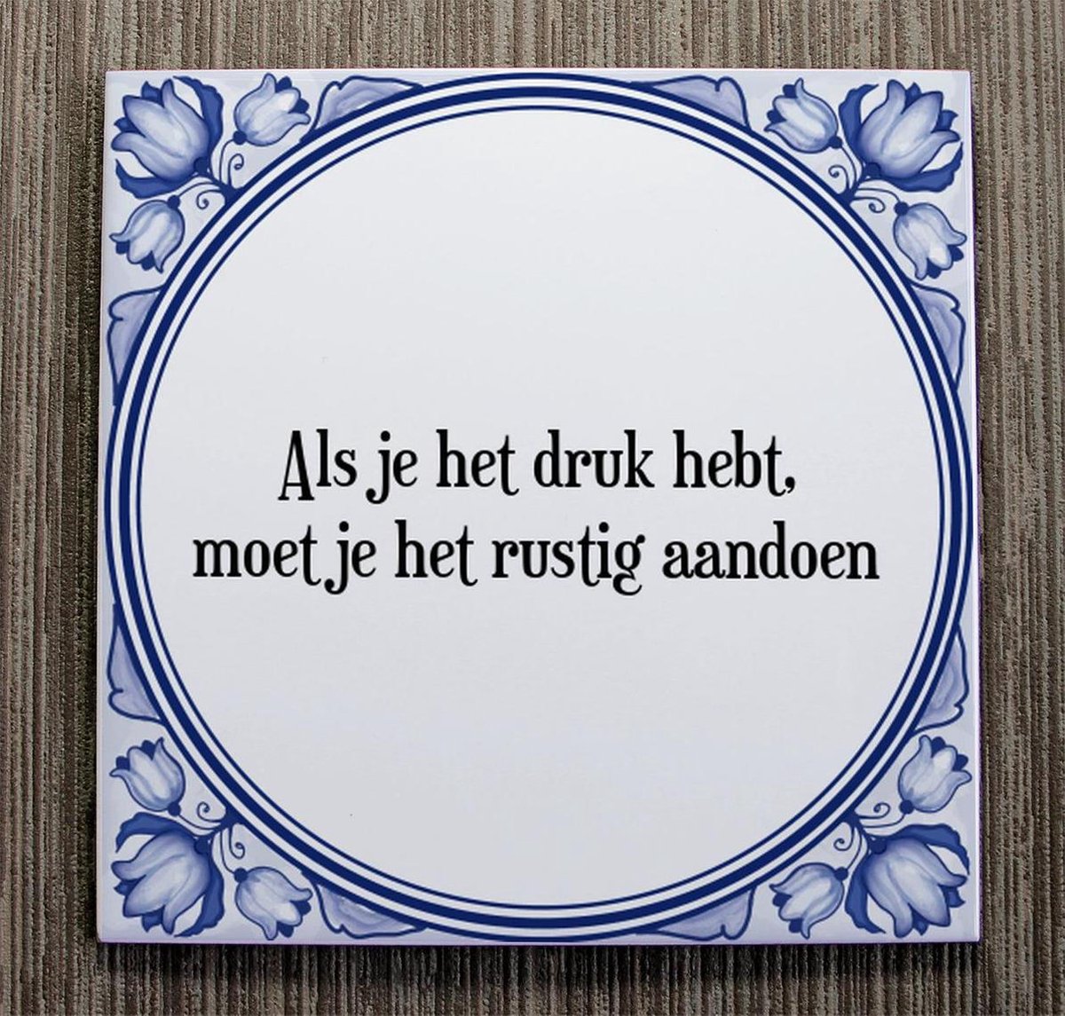 Tegeltje met Spreuk (Tegeltjeswijsheid): Als je het druk hebt, moet je ...