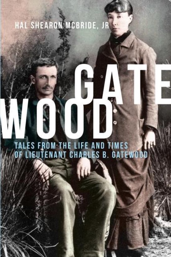 Gatewood: Tales from the Life and Times of Lieutenant Charles B ...