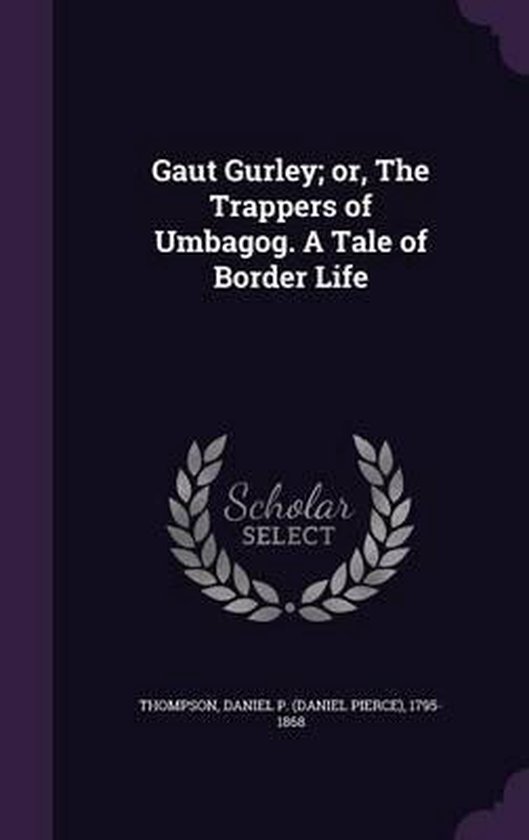 Gaut Gurley; Or, the Trappers of Umbagog. a Tale of Border Life, Daniel ...