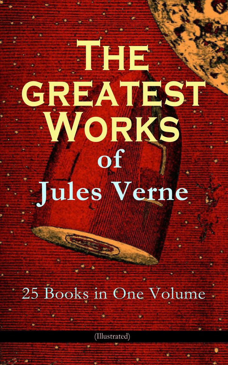 The Greatest Works of Jules Verne: 25 Books in One Volume (Illustrated ...