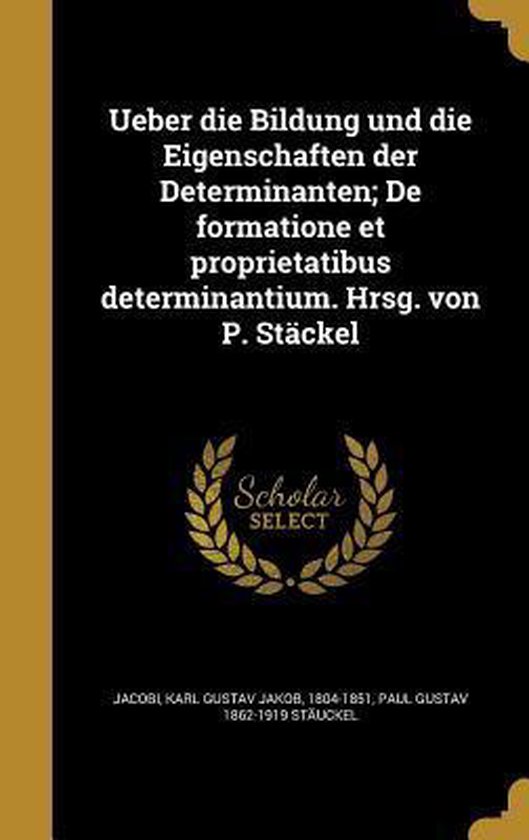 Ueber Die Bildung Und Die Eigenschaften Der Determinanten; de ...