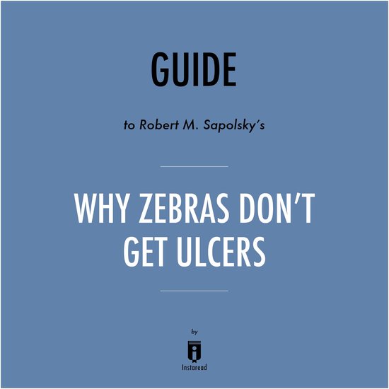 Guide to Robert M. Sapolsky's Why Zebras Don't Get Ulcers by Instaread ...