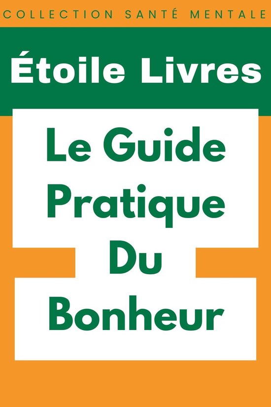Collection Santé Mentale 1 - Le Guide Pratique Du Bonheur (ebook), Étoile Livres |... | bol