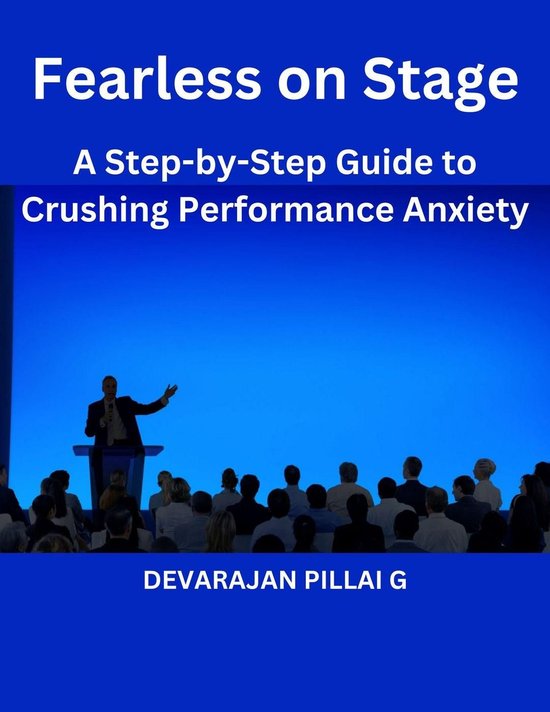 Fearless on Stage: A Step-by-Step Guide to Crushing Performance Anxiety ...