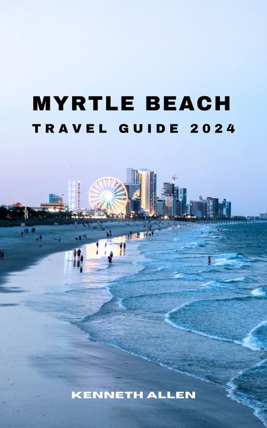 MYRTLE BEACH TRAVEL GUIDE 2024 (ebook), Kenneth Allen | 1230007838811 ...