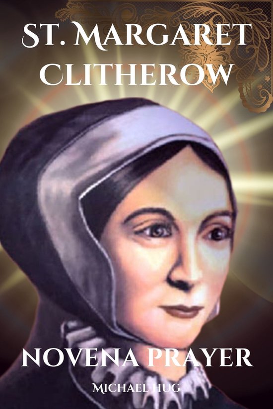 St. Margaret Clitherow novena prayer (ebook), Michael Solomon.C | 1230007610158 | Boeken | bol