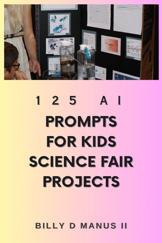 AI Writing Series - 125 AI Prompts for Kids Science Fair Projects ...