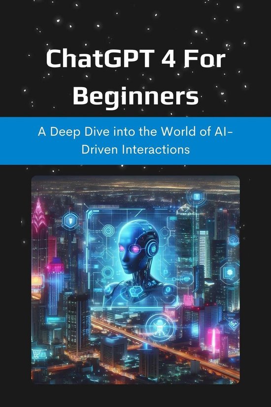 ChatGPT 4 For Beginners: A Deep Dive into the World of AI-Driven ...
