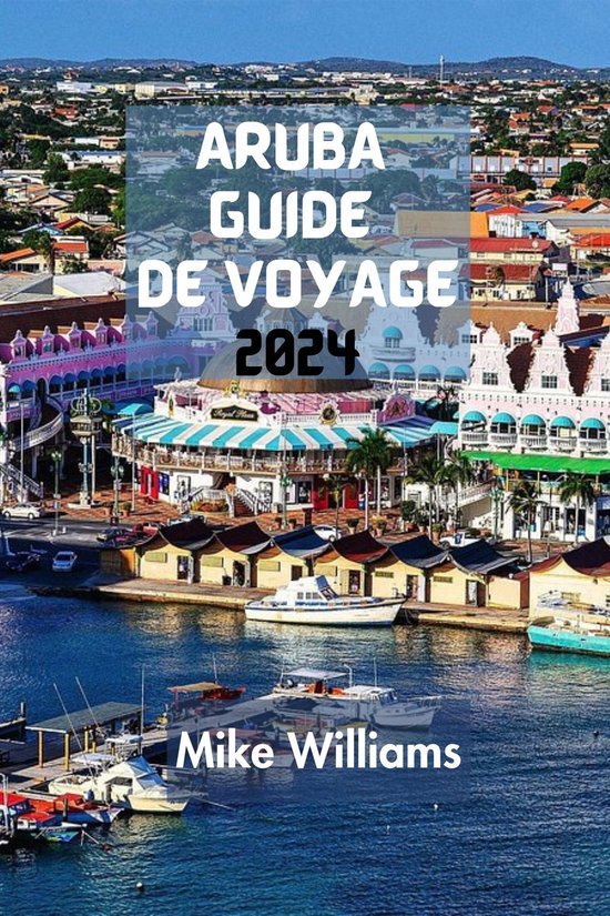ARUBA GUIDE DE VOYAGE 2024 (ebook), Mike Williams | 1230007540967 | Boeken | bol