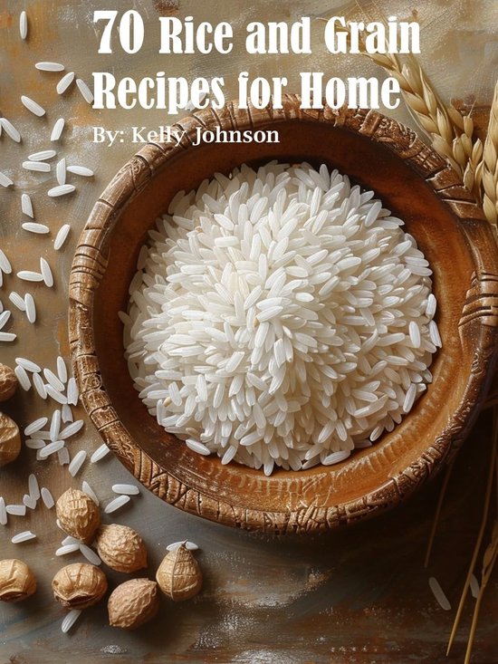 70 Rice and Grain Recipes for Home (ebook), Kelly Johnson ...