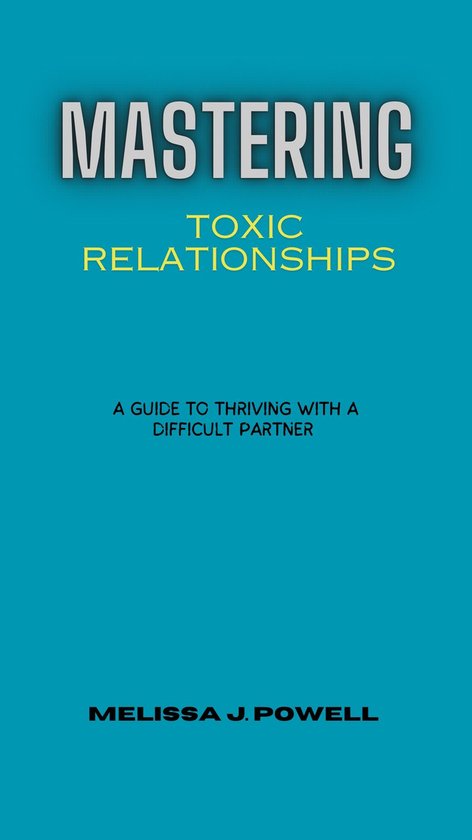 MASTERING TOXIC RELATIONSHIPS (ebook), Melissa J Powell | 1230007645389 | Boeken | bol