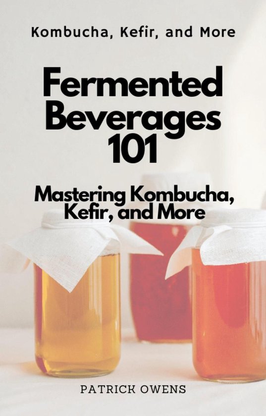 Fermented Beverages 101: Mastering Kombucha, Kefir, and More (ebook ...