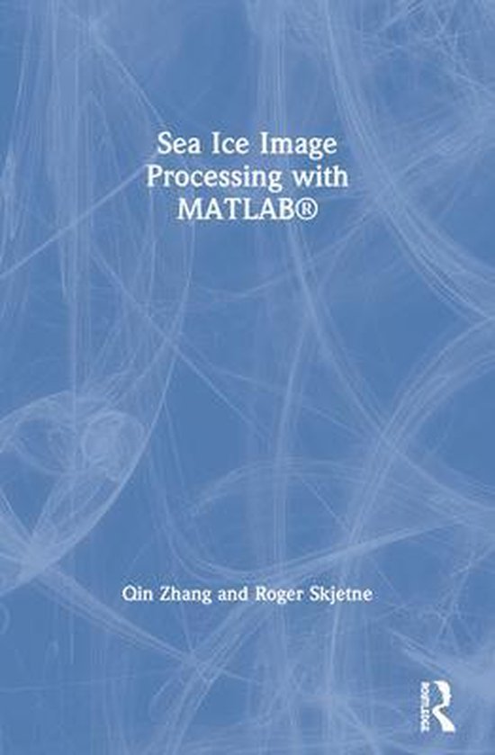 Sea Ice Image Processing with MATLAB (R) | 9780367572181 | Qin Zhang | Boeken | bol.com