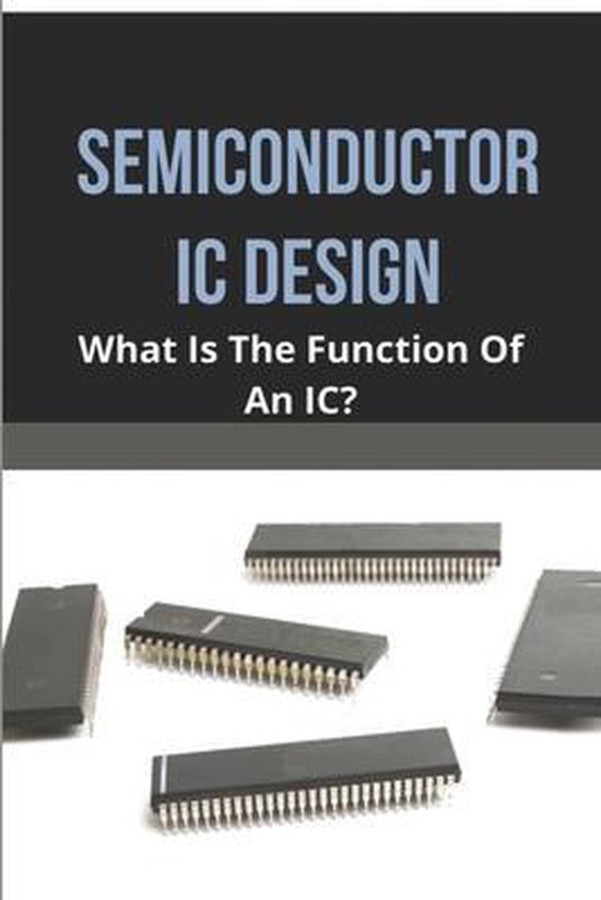 Semiconductor IC Design: What Is The Function Of An IC? | 9798725566765 ...