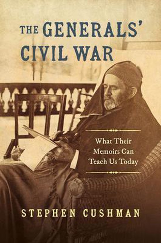 Civil War America-The Generals' Civil War, Stephen Cushman ...