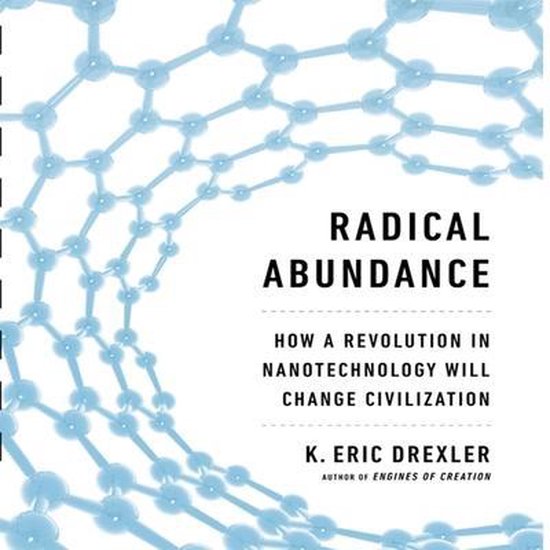 Radical Abundance: How a Revolution in Nanotechnology Will Change ...