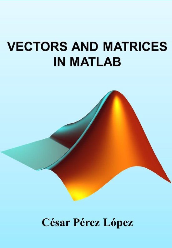 VECTORS AND MATRICES IN MATLAB (ebook), Cesar Perez Lopez ...