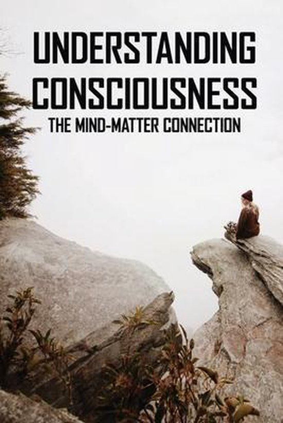 Understanding Consciousness: The Mind-Matter Connection: Physiology Of ...