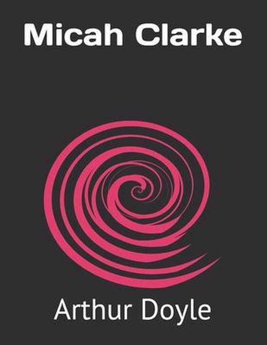 Micah Clarke, Sir Arthur Conan Doyle | 9798718900590 | Boeken | bol.com