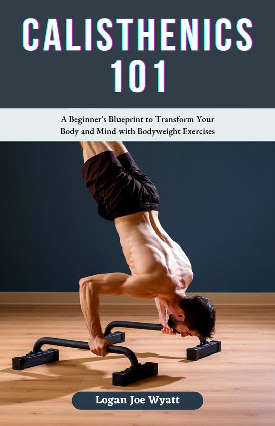 Calisthenics 101 (ebook), Logan Joe Wyatt | 1230006255077 | Boeken | bol