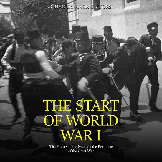 Start of World War I, The: The History of the Events at the Beginning ...