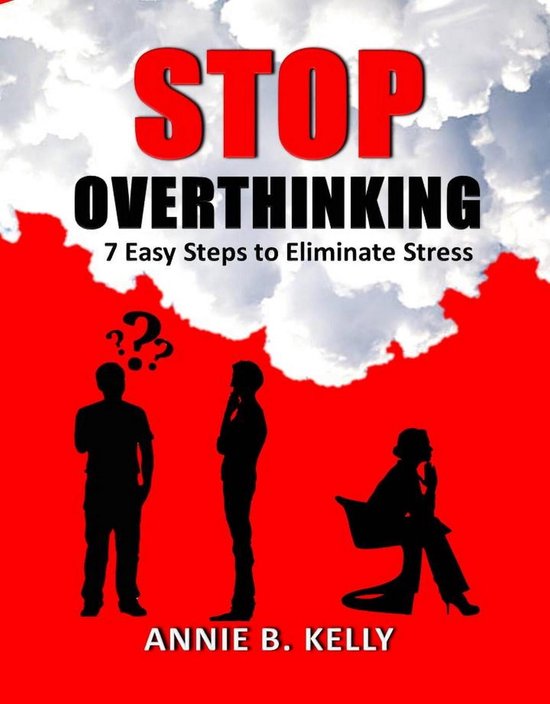 Stop Overthinking: 7 Steps to Eliminate Stress (ebook), Annie B. Kelly ...