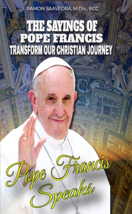 Francis Speaks: A Guide to the Sayings of Pope Francis and How They Can ...