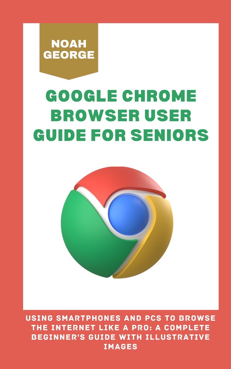 Google Chrome Browser User Guide for Seniors (ebook), Noah George ...