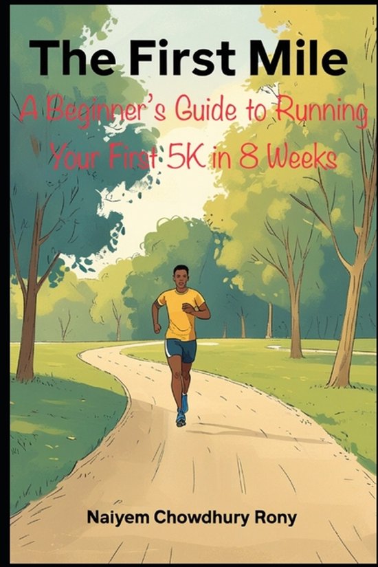 The First Mile: A Beginner's Guide to Running Your First 5K in 8 Weeks ...