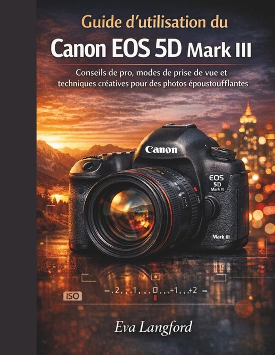 Guide d'utilisation du Canon EOS 5D Mark III, Eva Langford ...