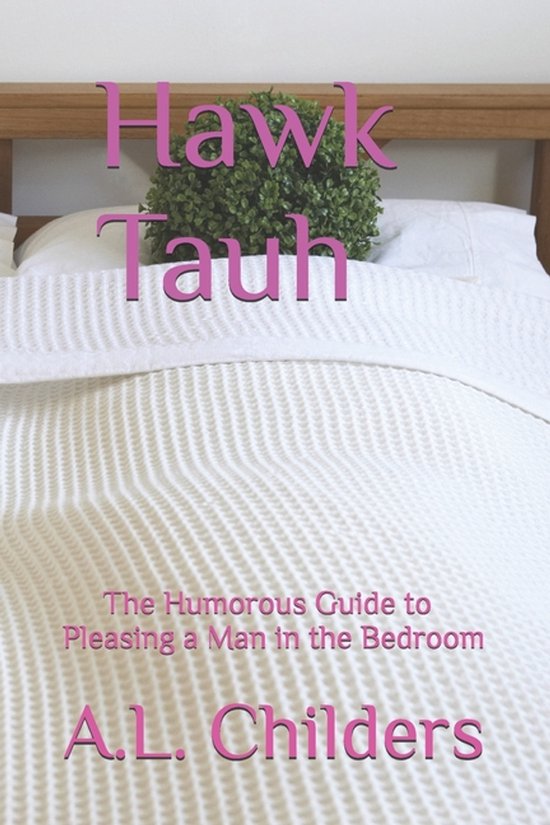 Hawk Tauh: The Humorous Guide to Pleasing a Man in the Bedroom ...