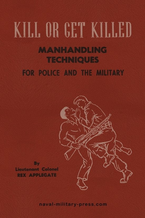 KILL OR GET KILLED Manhandling Techniques For Police and The Military ...